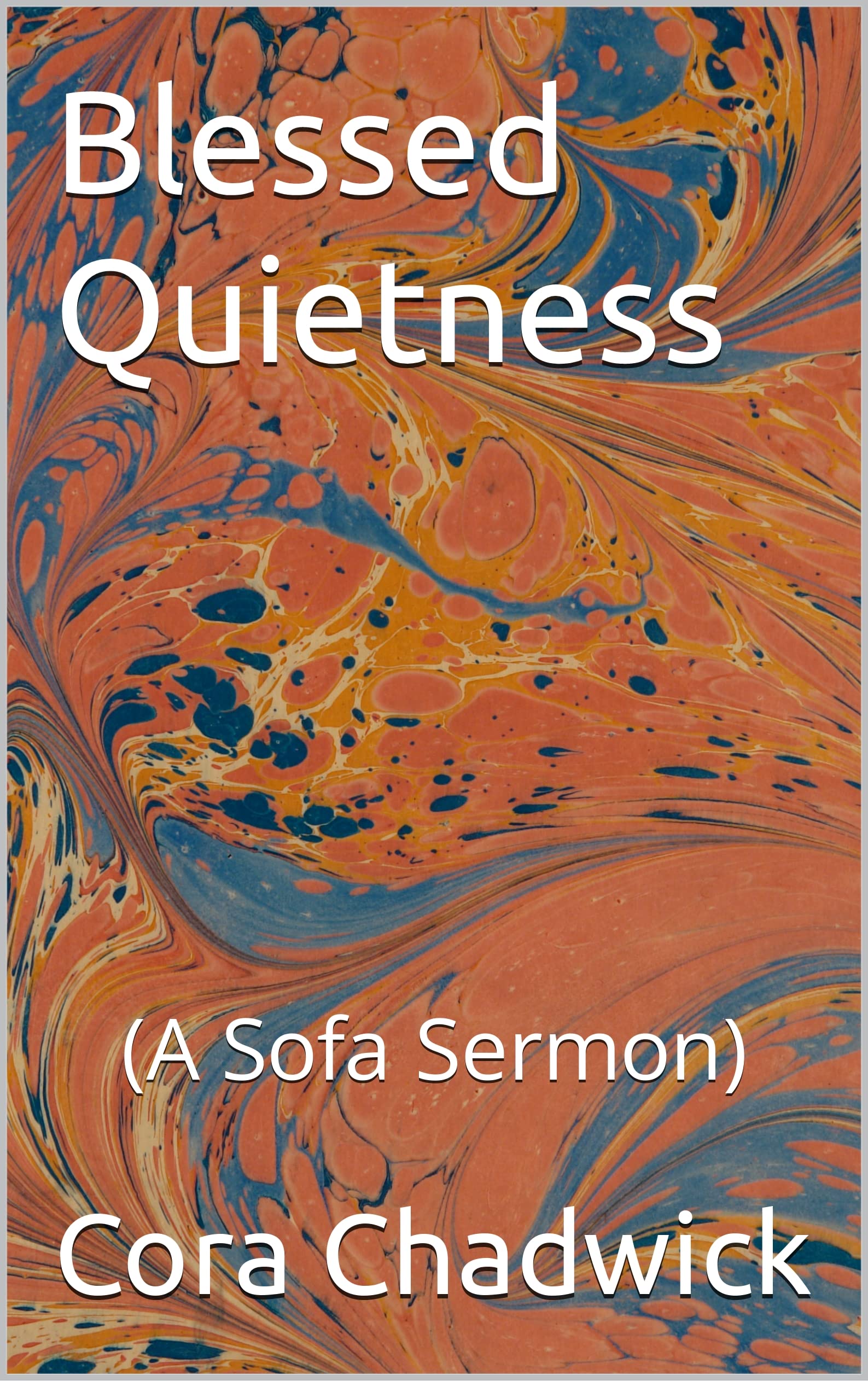 Blessed Quietness: A Sofa Sermon (Sofa Sermons) by Cora Chadwick ...