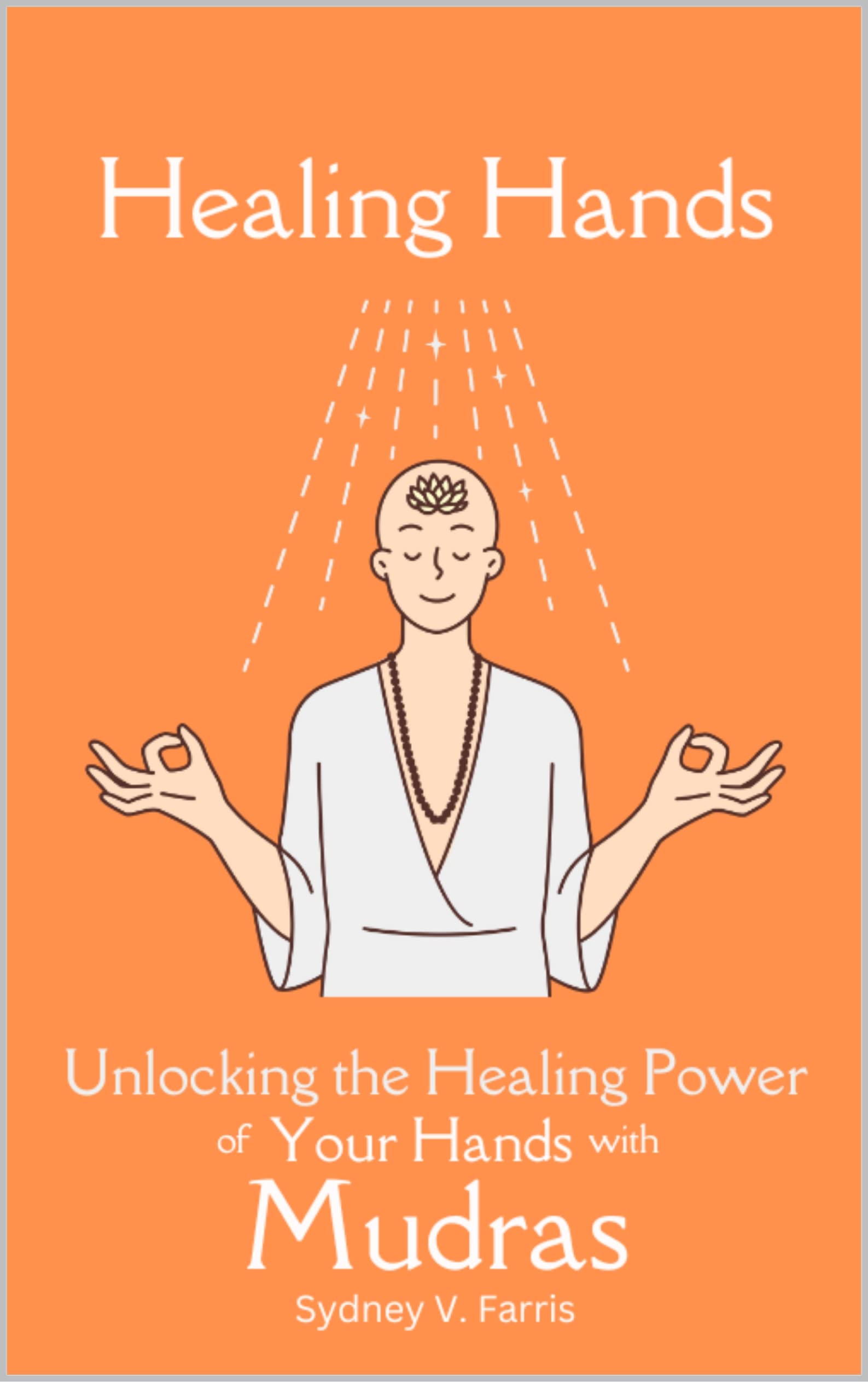 Healing Hands : Unlocking the Healing Power of Your Hands with Mudras ...