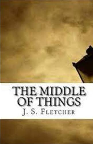 The Middle of Things Illustrated by J.S. Fletcher | Goodreads