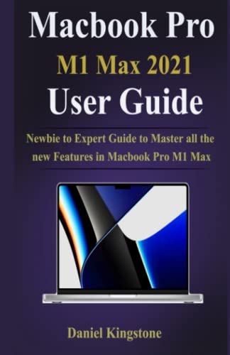 Macbook Pro M1 Max 2021 User Guide: Newbie to Expert Guide to Master ...