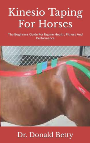 Kinesio Taping For Horses: The Beginners Guide For Equine Health, Fitness And Performance by Dr ...