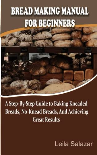 BREAD MAKING MANUAL FOR BEGINNERS: A Step-By-Step Guide to Baking ...