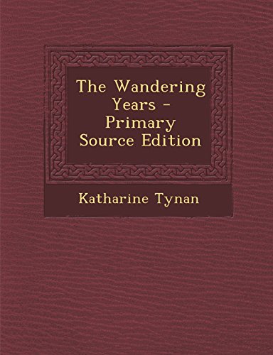 The Wandering Years - Primary Source Edition by Katharine Tynan | Goodreads