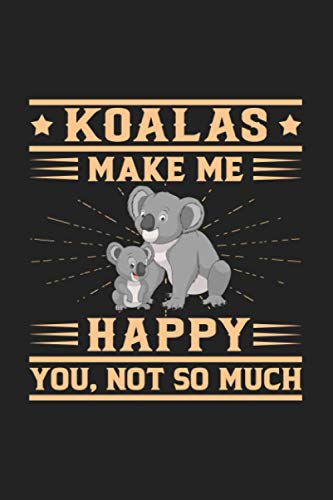 Koalas Make Me Happy You Not So Much: Funny Cute Koala Composition ...