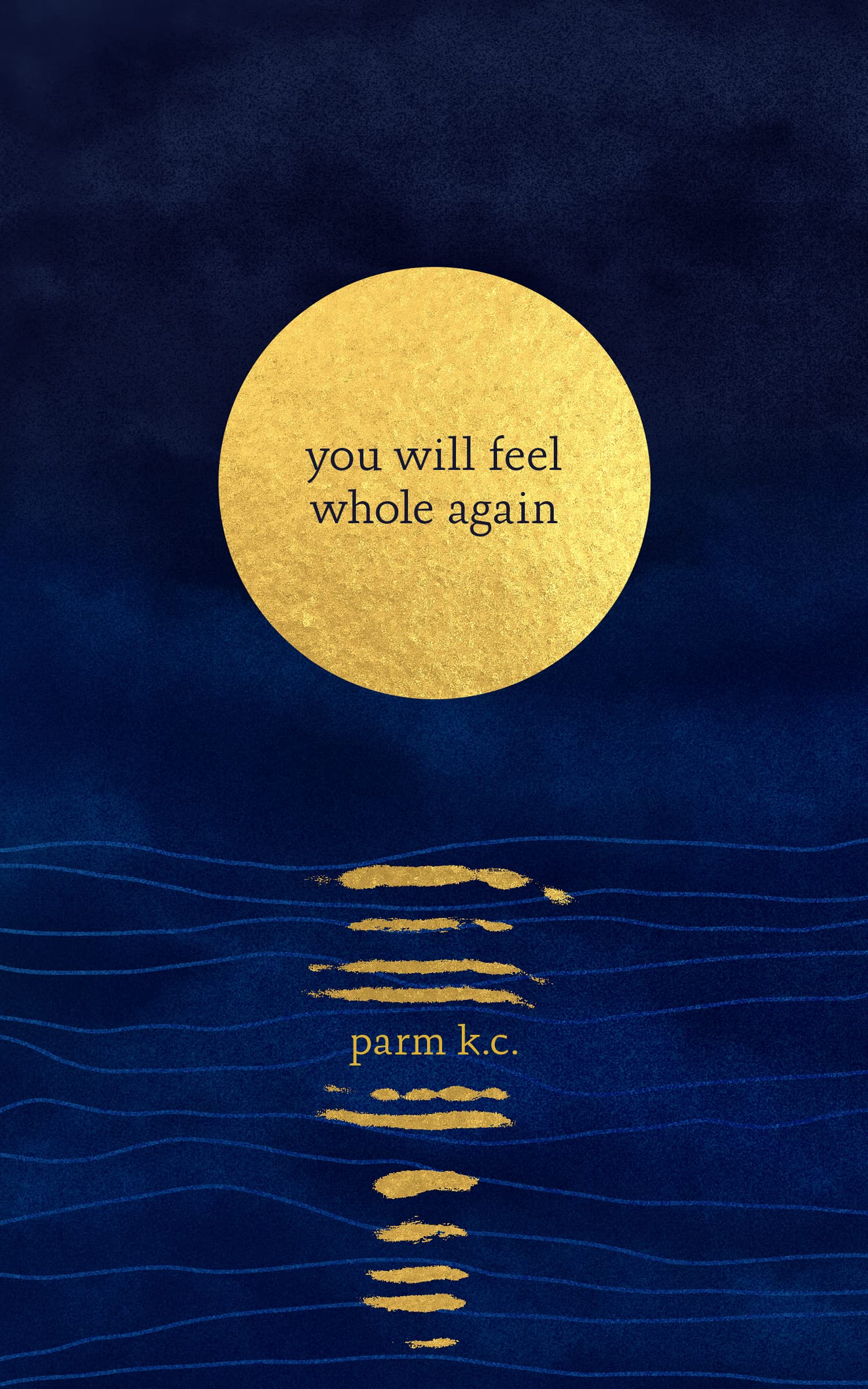 You Will Feel Whole Again By Parm K C Goodreads You Will Feel Whole Again By Parm K C Goodreads