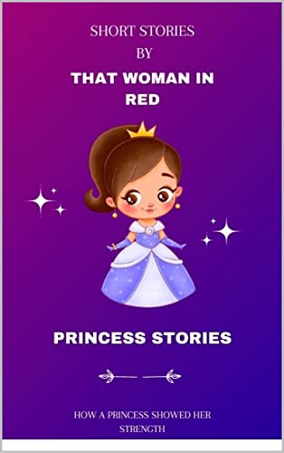 The Princesses : Short stories for big - little girls! by That Woman In ...