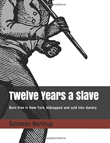 Twelve Years a Slave: Born free in New York, kidnapped and sold into ...