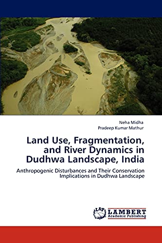 Land Use, Fragmentation, and River Dynamics in Dudhwa Landscape, India ...