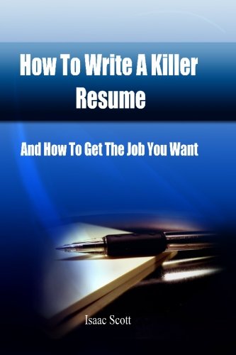 How To Write A Killer Resume: And How to Get The Job You Want by Isaac ...