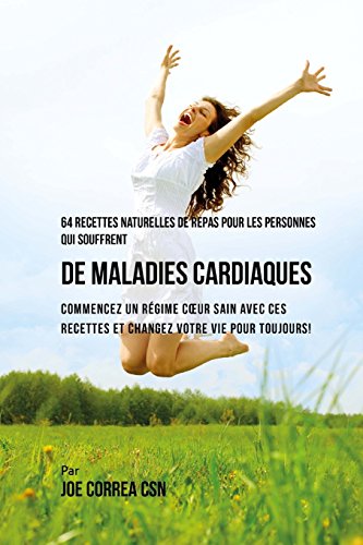 64 Recettes Naturelles Contre les Maladies Cardiaques: Démarrez un ...