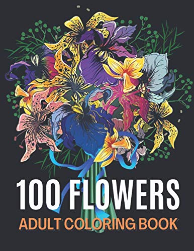 100 Flowers Adult Coloring Book: An Adult Coloring Book with Bouquets ...