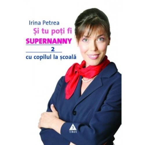 Si tu poti fi Supernanny 2. Cu copilul la scoala by Irina Petrea ...