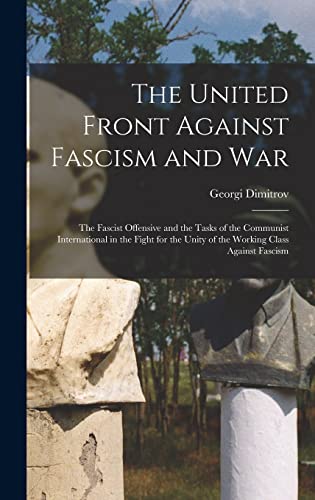 The United Front Against Fascism and War; the Fascist Offensive and the ...