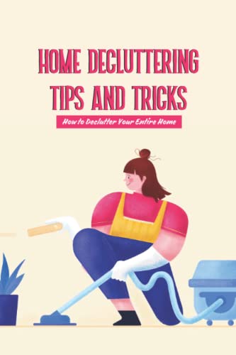 Home Decluttering Tips and Tricks: How to Declutter Your Entire Home by ...