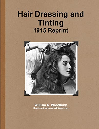 Hair Dressing and Tinting 1915 Reprint by William A. Woodbury | Goodreads