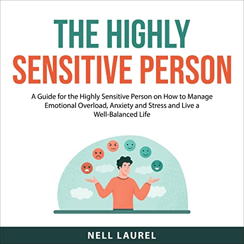 The Highly Sensitive Person: A Guide for the Highly Sensitive Person on How to Manage Emotional ...