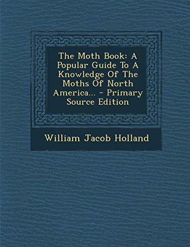 The Moth Book: A Popular Guide to a Knowledge of the Moths of North ...