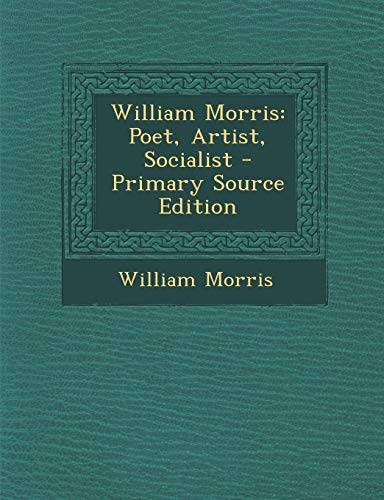 William Morris: Poet, Artist, Socialist - Primary Source Edition by ...