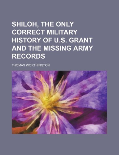Shiloh, the only correct military history of U.S. Grant and the missing ...