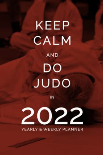 Keep Calm And Do Judo In 2022: Yearly And Weekly Planner: Themed Daily ...