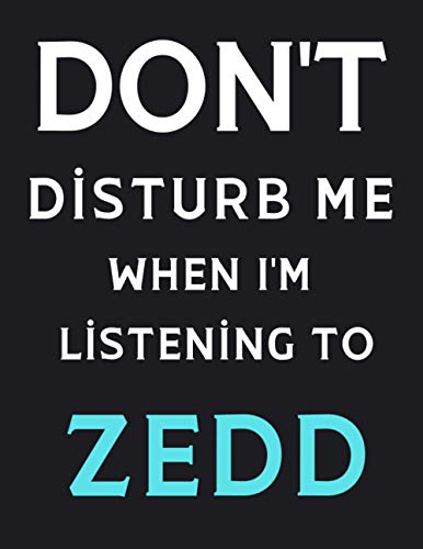DON'T Disturb Me When I'm Listening To Zedd: Zedd Notebook/ Journal ...