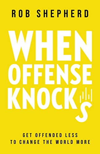 WHEN OFFENSE KNOCKS: Get offended less, to change the world more by Rob Shepherd | Goodreads