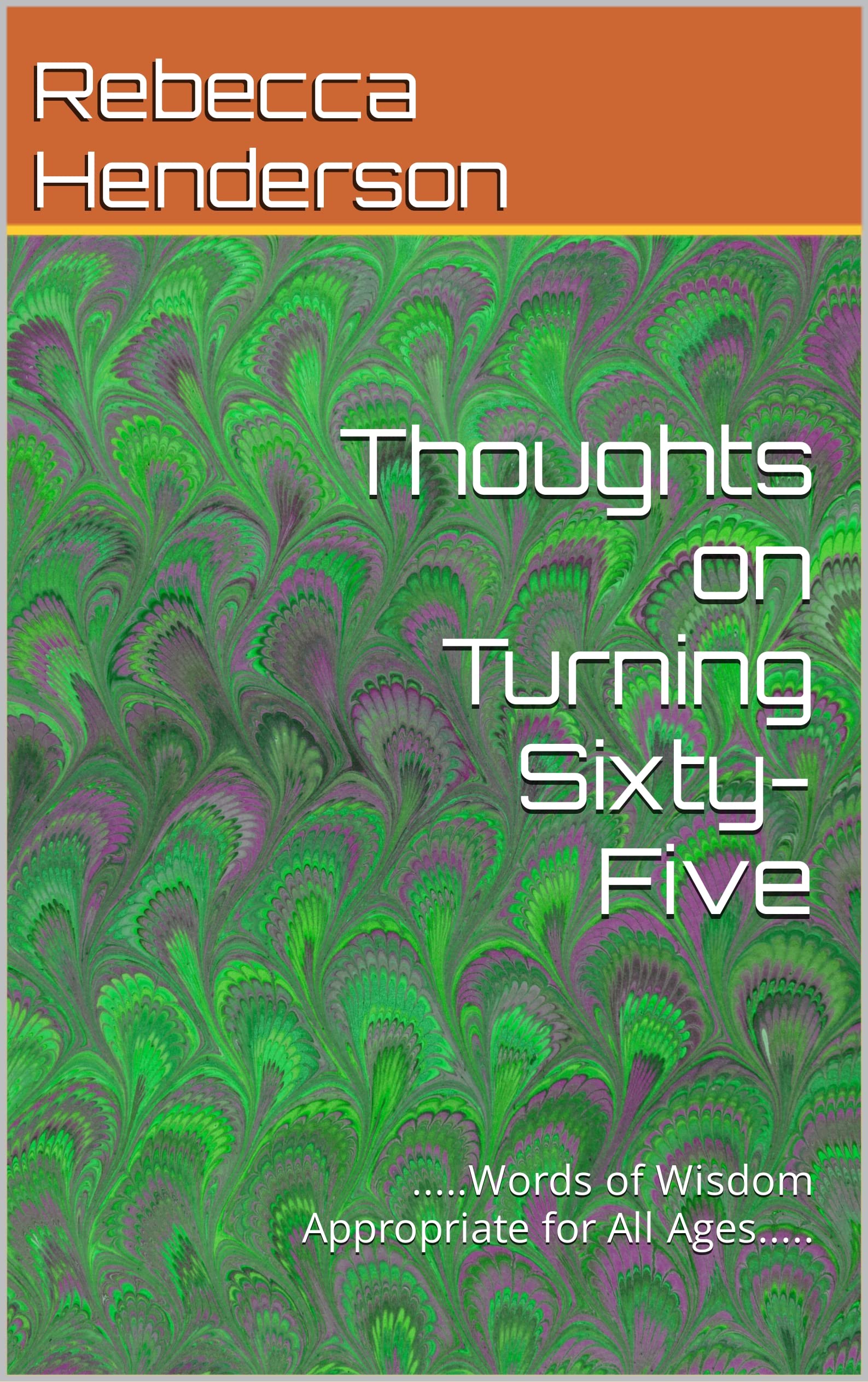 Thoughts on Turning Sixty-Five: .....Words of Wisdom Appropriate for ...