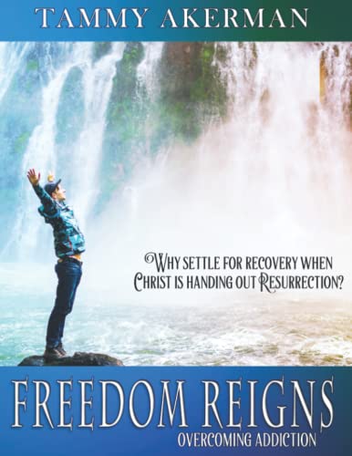 Freedom Reigns: Overcoming Addiction by Mrs. Tammy Akerman | Goodreads