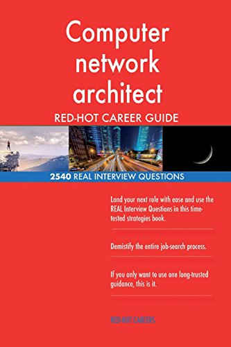 Computer Network Architect RED HOT Career Guide 2540 REAL Interview Questions By Red Hot computer-network-architect-red-hot-career-guide-2540-real-interview-questions-by-red-hot
