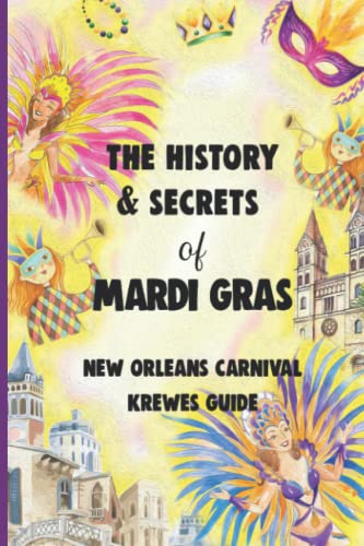 THE HISTORY & SECRESTS of MARDI GRAS NEW ORLEANS CARNAVAL KREWES GUIDE ...