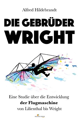 Die Gebrüder Wright: Eine Studie über die Entwicklung der Flugmaschine ...