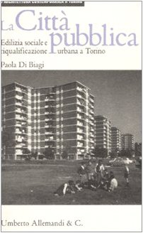 La città pubblica. Edilizia sociale e riqualificazione urbana a Torino ...