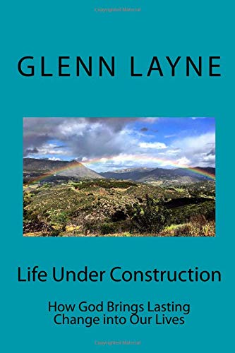 Life Under Construction: How God Brings Lasting Change into Our Lives ...