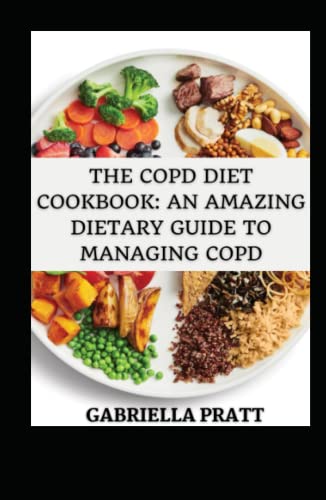 The COPD Diet Cookbook: An Amazing Dietary Guide To Managing COPD by ...