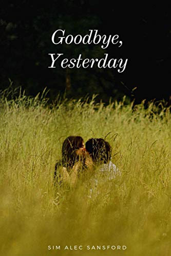 Goodbye, Yesterday by Sim Alec Sansford | Goodreads