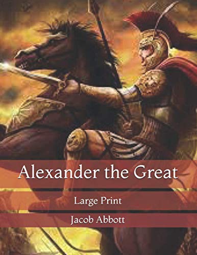 Alexander the Great: Large Print by Jacob Abbott | Goodreads