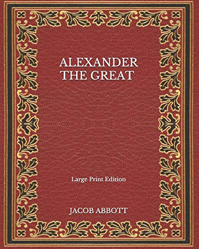 Alexander the Great - Large Print Edition by Jacob Abbott | Goodreads