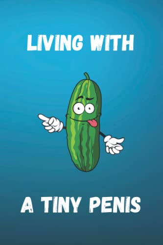 Living With A Tiny Penis: Funny, Hilarious and Sarcastic Lined Journal Notebook - Gag Gift Idea ...