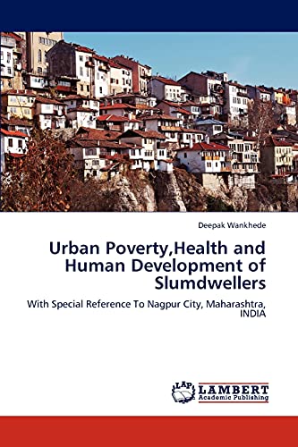 Urban Poverty,Health and Human Development of Slumdwellers: With ...