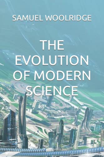 THE EVOLUTION OF MODERN SCIENCE by Samuel Woolridge | Goodreads