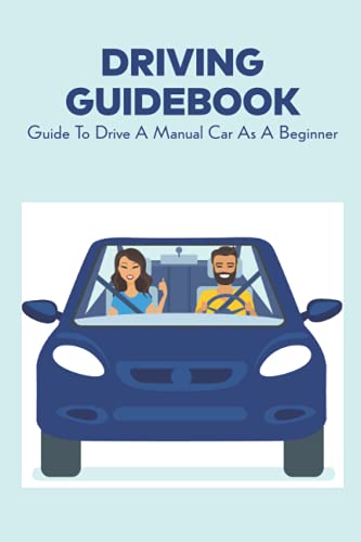 Driving Guidebook: Guide To Drive A Manual Car As A Beginner by CALLIE ...