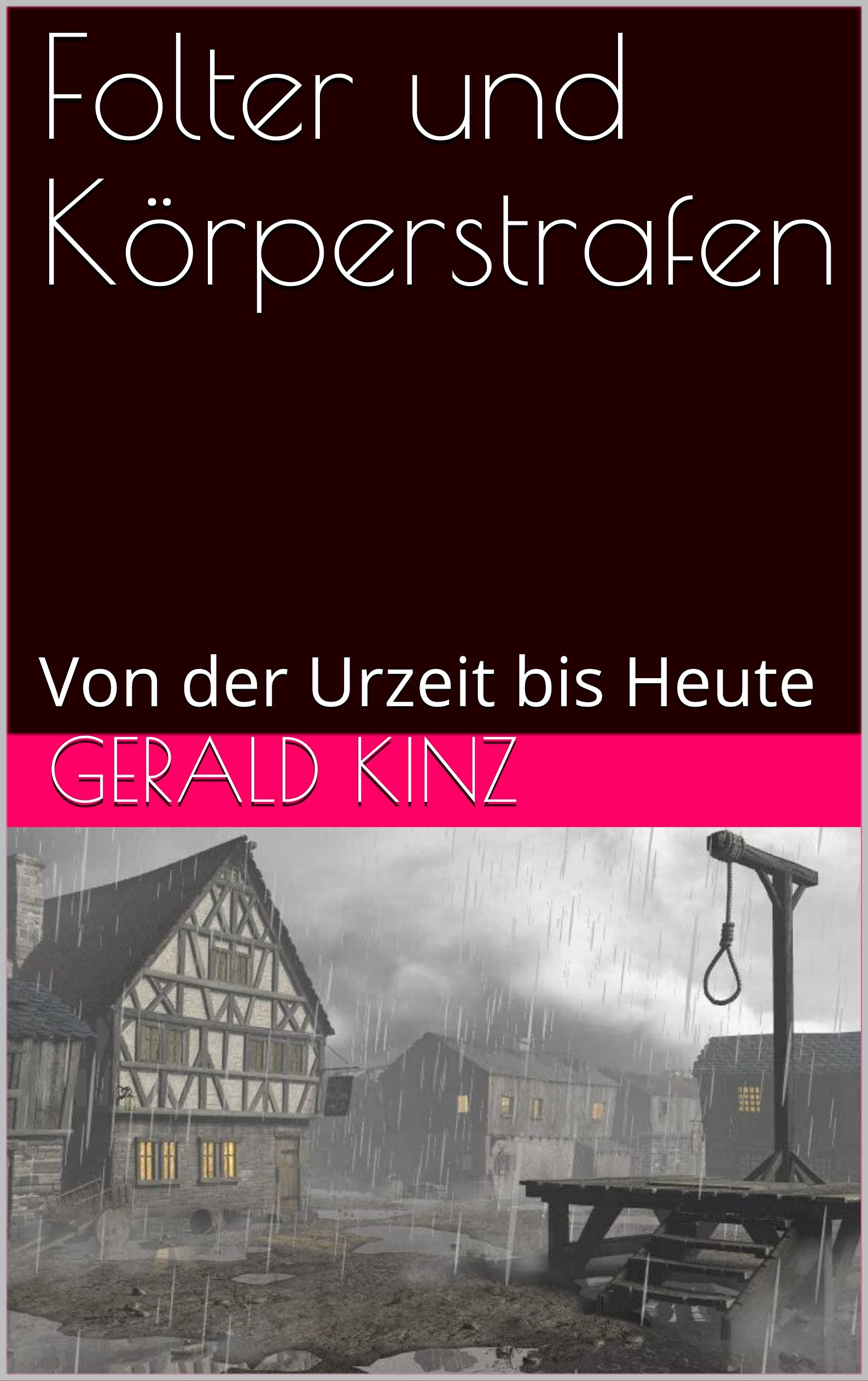 Folter und Körperstrafen: Von der Urzeit bis Heute by Gerald Kinz ...
