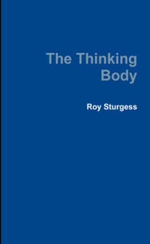 The Thinking Body by Roy Sturgess | Goodreads