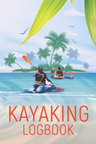 Kayaking Logbook: Kayaking Journal, Perfect Any Outdoor Kayaking ...