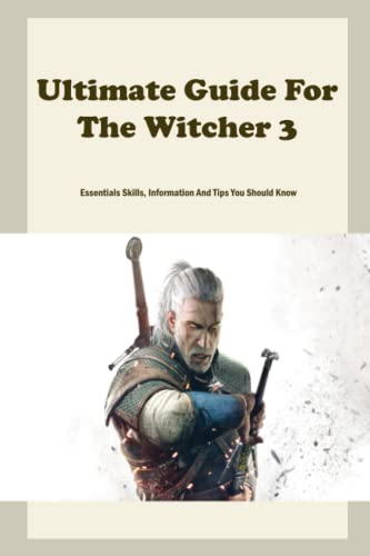 Ultimate Guide For The Witcher 3: Essentials Skills, Information And ...