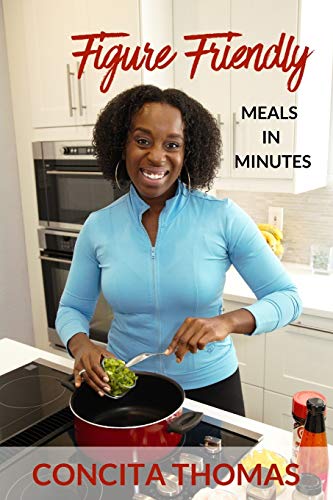 Figure Friendly Meals in Minutes by Concita Thomas | Goodreads