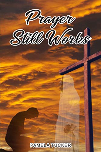Prayer Still Works by Pamela Tucker | Goodreads