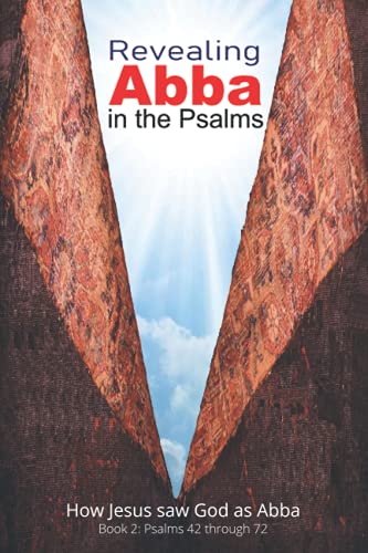 Revealing Abba in the Psalms: Book 2: How Jesus Saw God As Abba by John ...