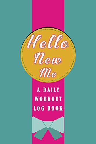 Hello New Me A Daily Workout Log Book: A Daily Food and Fitness Journal ...