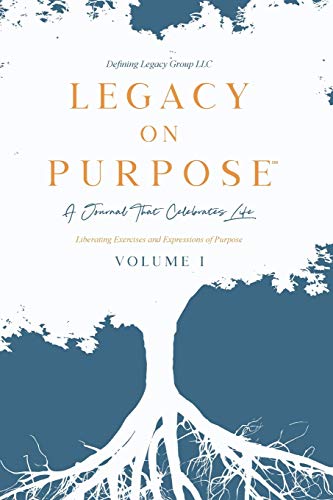 Legacy on Purpose℠: A Journal That Celebrates Life Volume I: Liberating ...